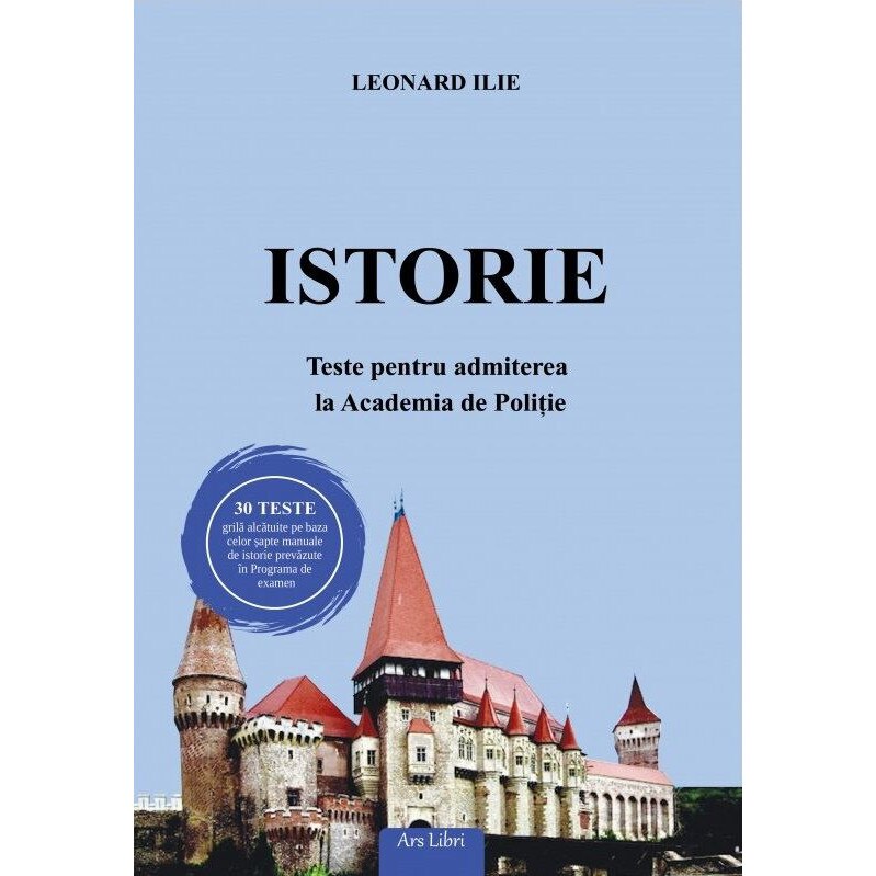 Istorie. Teste pentru admiterea la Academia de Politie, de Leonard Ilie ...