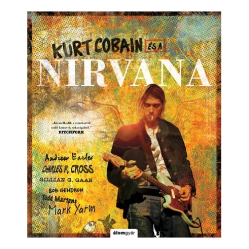 Andrew Earles, Charles Cross, Gillian G. Gaar, Bob Gendron, Todd Martens, Mark Yarm: Kurt Cobain ...