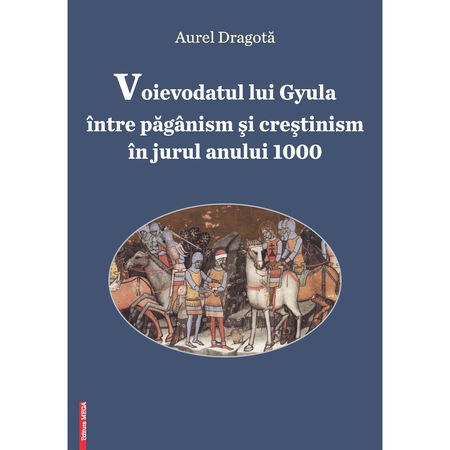 Voievodatul lui Gyula intre paganism si crestinism in jurul anului 1000 ...