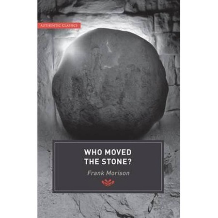 Authentic Classics: Who Moved the Stone? - Frank Morison - eMAG.ro