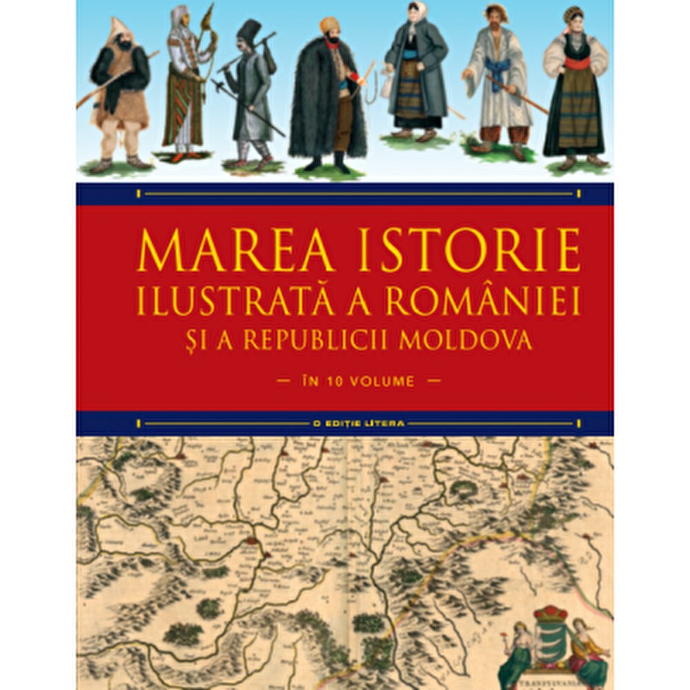 Marea istorie ilustrata a Romaniei si a Republicii Moldova. Volumul 5 ...