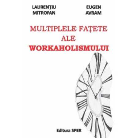Multiplele fatete ale workaholismului - Laurentiu Mitrofan, Eugen Avram ...