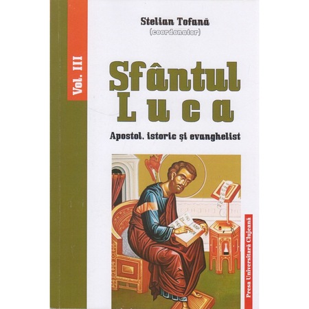 Sfantul Luca: Apostol, istoric si evanghelist, volumul III, Stelian ...