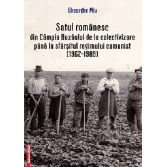 Satul romanesc din Campia Buzaului de la colectivizare pana la ...