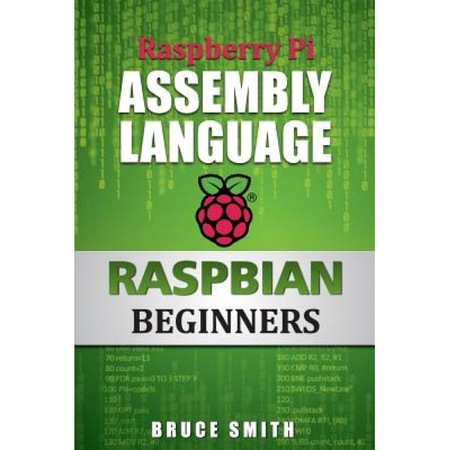 Raspberry Pi Assembly Language Raspbian Beginners: Hands on Guide, Bruce Smith (Author) - eMAG.ro