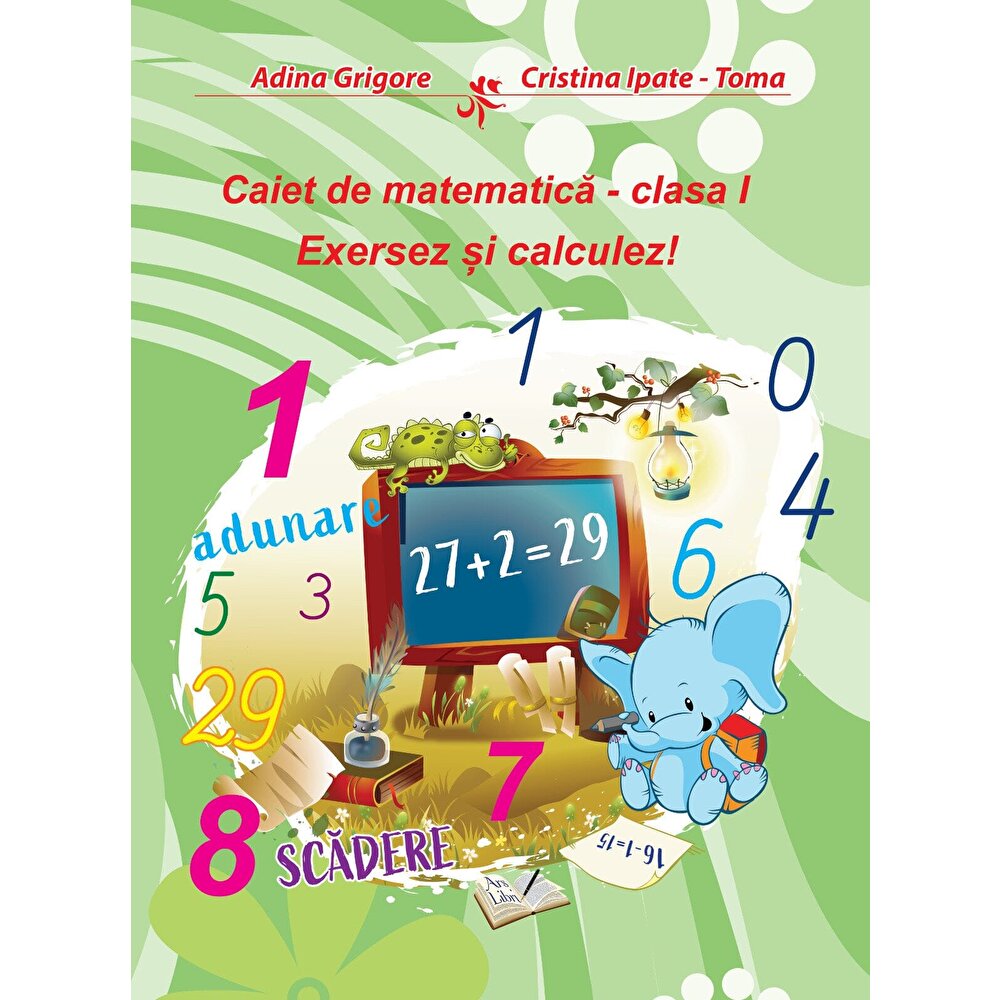 Caiet de matematica. Clasa I. Exersez si calculez! - Adina Grigore, Cristina Ipate-Toma - eMAG.ro