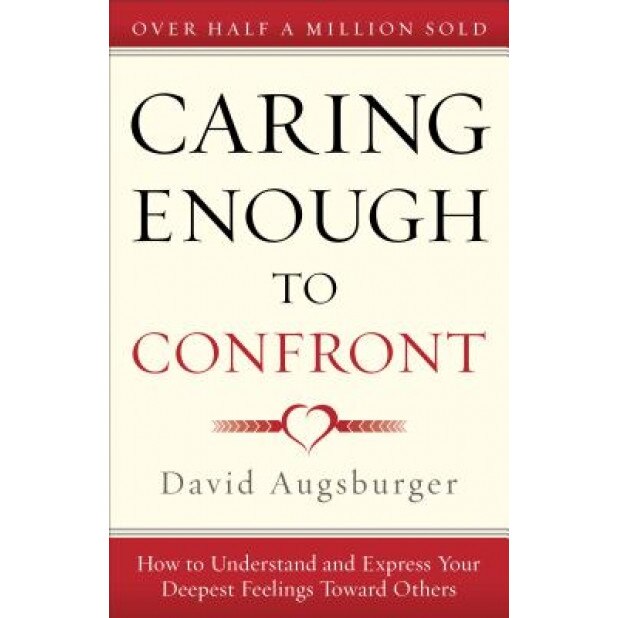 Caring Enough to Confront: How to Understand and Express Your Deepest ...