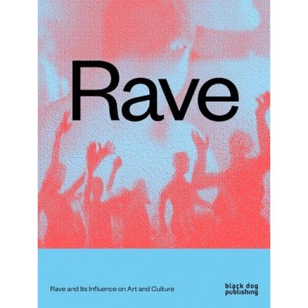 Rave: Rave and Its Influence on Art and Culture, Nav Haq (Editor) - eMAG.ro