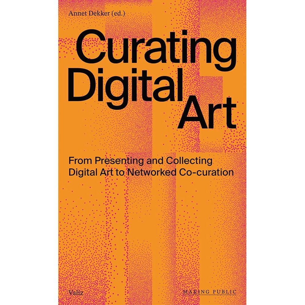 Curating Digital Art: From Presenting and Collecting Digital Art to ...