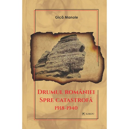 Drumul Romaniei spre catastrofa. 1918-1940 - Gica Manole - eMAG.ro