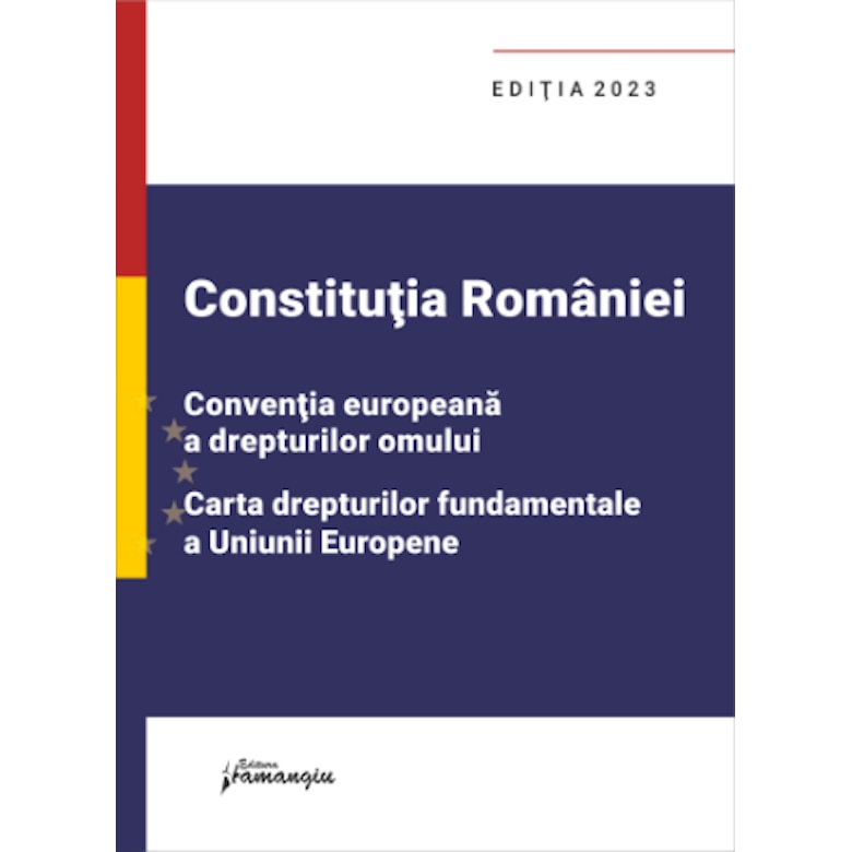 Constitutia Romaniei, Conventia europeana a drepturilor omului, Carta ... Constitutia Romaniei, Conventia europeana a drepturilor omului, Carta ...