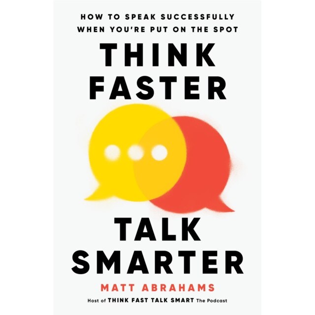 Think Faster, Talk Smarter de Matt Abrahams - eMAG.ro