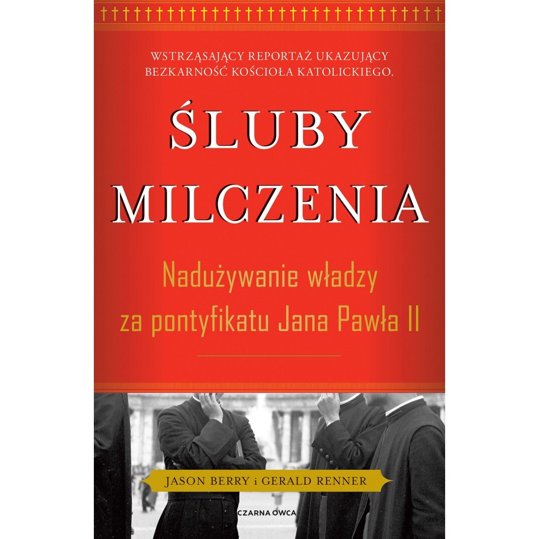 Śluby milczenia. Nadużywanie władzy za pontyfikatu Jana Pawła II ...