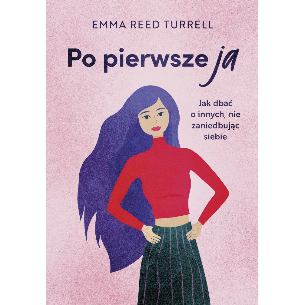 Po pierwsze ja. Jak dbać o innych, nie zaniedbując siebie - Emma Reed ...