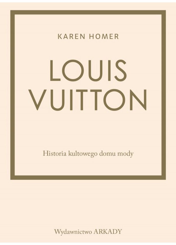Louis Vuitton Historia kultowego domu mody, Arkady, de Karen Homer ...
