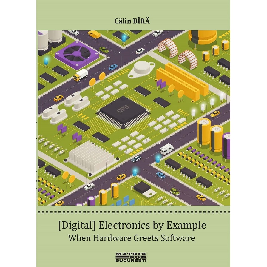 [Digital] Electronics by Example: When Hardware Greets Software, Calin ...