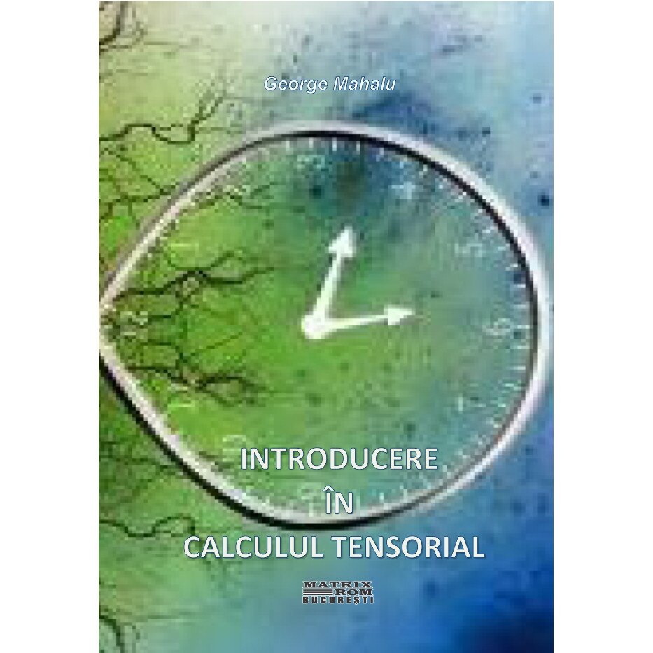 Introducere in calculul tensorial, George Mahalu - eMAG.ro