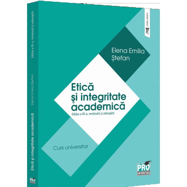 Etica si integritate academica. Editia a III-a, Elena Emilia Stefan ...