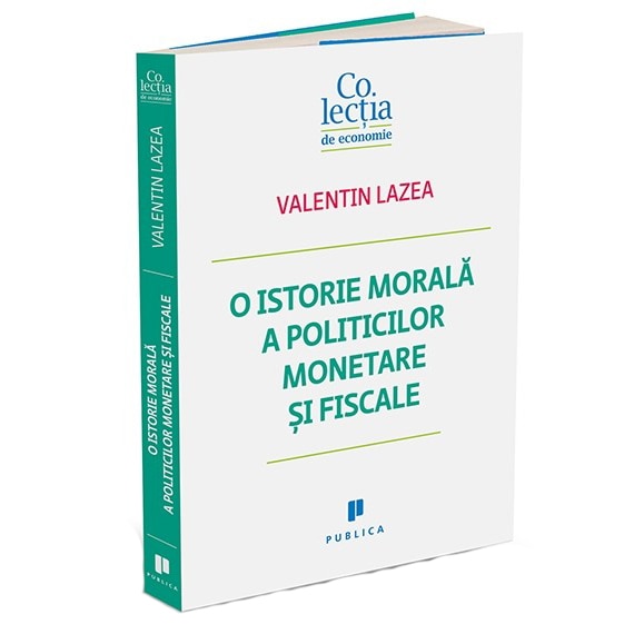 O istorie morala a politicilor monetare si fiscale, Valentin Lazea ...