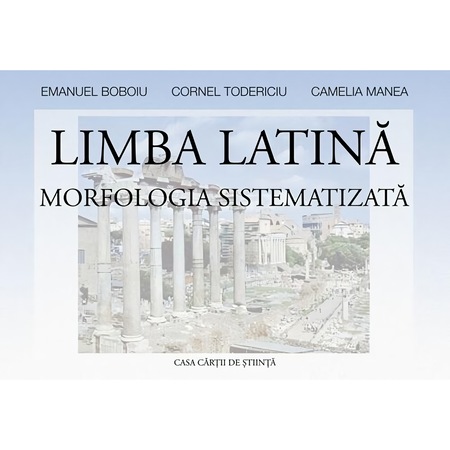 Limba latina - Cornel Todericiu, Emanuel Boboiu, Camelia Manea - eMAG.ro