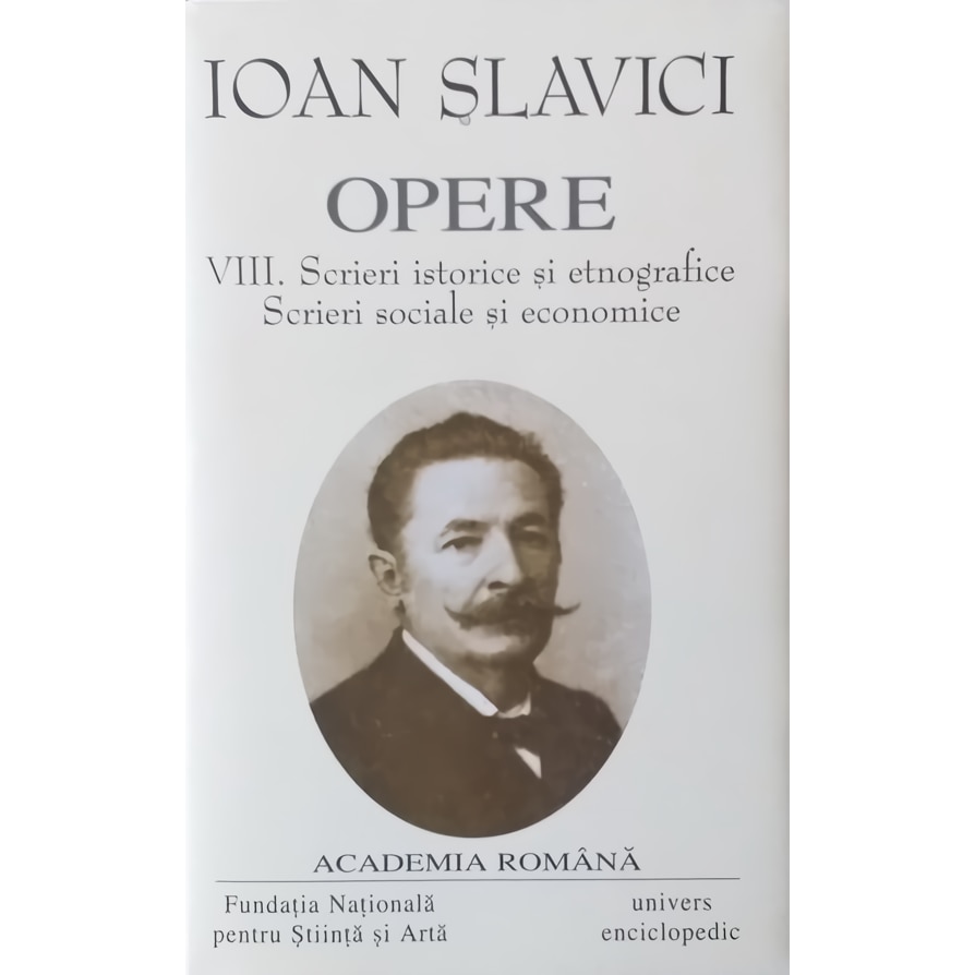 Ioan Slavici. Opere (Vol. VIII) Scrieri istorice si etnografice ...