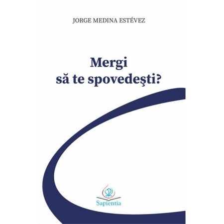 Mergi sa te spovedesti?, Cardinal Jorge Medina Estévez, 2023, 50 pagini ...