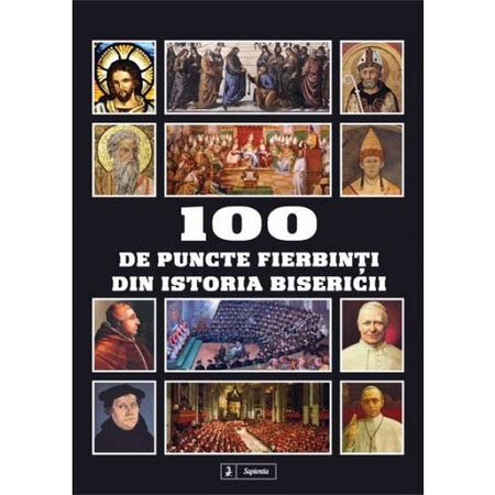 100 de puncte fierbinti din Istoria Bisericii - eMAG.ro