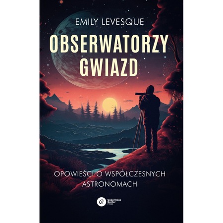 Obserwatorzy gwiazd. Opowieści o współczesnych astronomach, Emily ...
