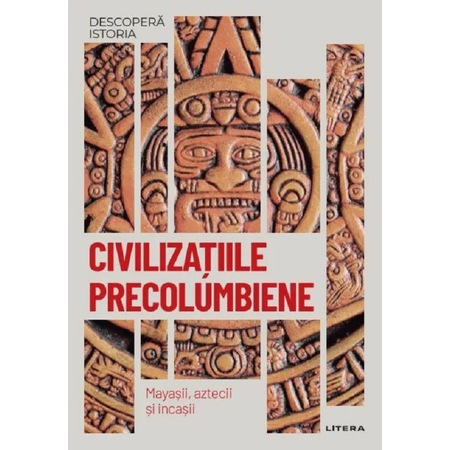 Descopera istoria. Civilizatiile precolumbiene. Mayasii, aztecii si ...