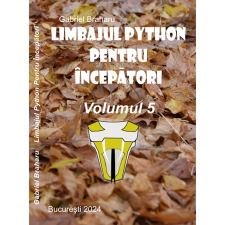 Limbajul Python Pentru Incepatori (Volumul 5) - Gabriel Braharu - eMAG.ro