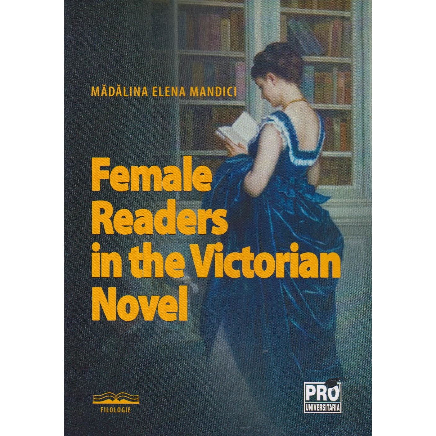 Female Readers in the Victorian Novel, Madalina Elena Mandici - eMAG.ro