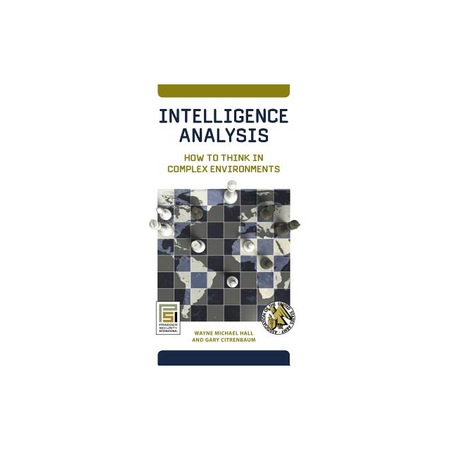 Intelligence Analysis How to Think in Complex Environments, Wayne ...