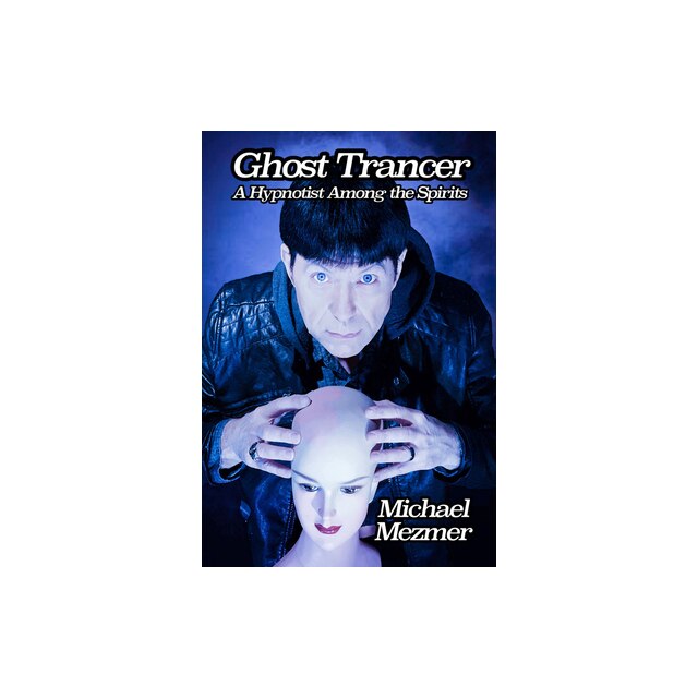Ghost Trancer A Hypnotist Among the Spirits, Michael Mezmer - eMAG.ro