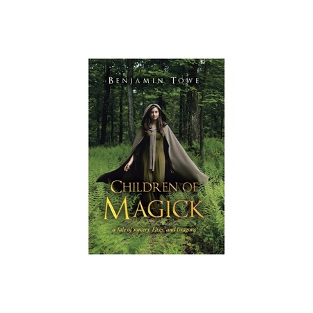 Children of Magick A Tale of Sorcery, Elves, and Dragons, Benjamin Towe ...