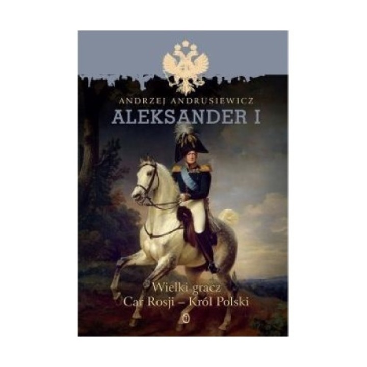Carte "Aleksander I. Wielki gracz. Car Rosji-Król Polski", Literackie ...