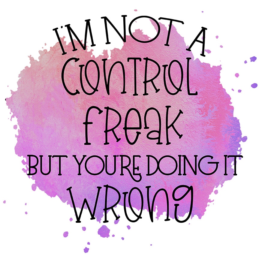 Sticker cu mesajul "I'm not a control freak, but you're doing it wrong ...