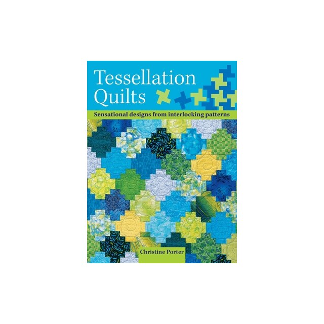 Tessellation Quilts Sensational Designs from Simple Interlocking ...
