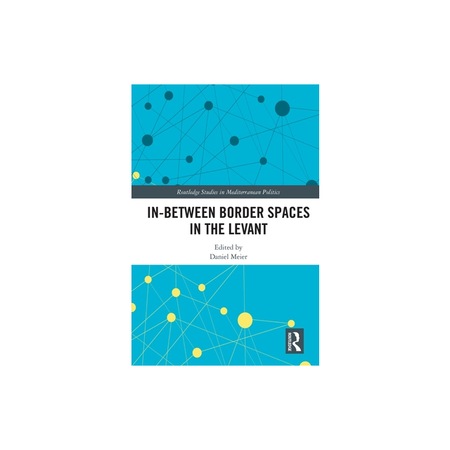 In-Between Border Spaces in the Levant, Daniel Meier - eMAG.ro
