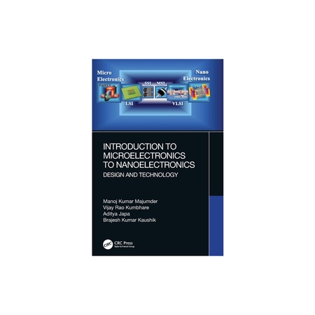 Introduction to Microelectronics to Nanoelectronics Design and Technology, Manoj Kumar Majumder ...