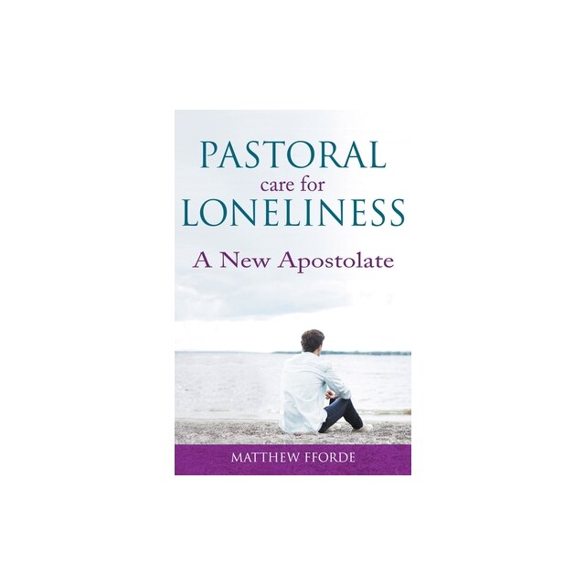 Pastoral Care for Loneliness A New Apostolate, Matthew Fforde - eMAG.ro