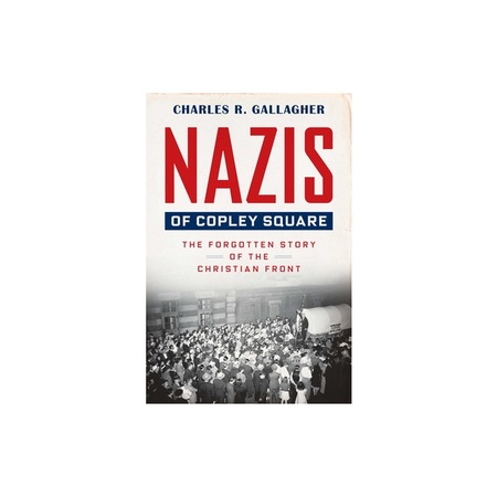 Nazis of Copley Square The Forgotten Story of the Christian Front ...