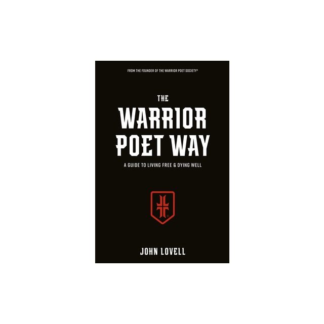 The Warrior Poet Way A Guide to Living Free and Dying Well, John Lovell ...