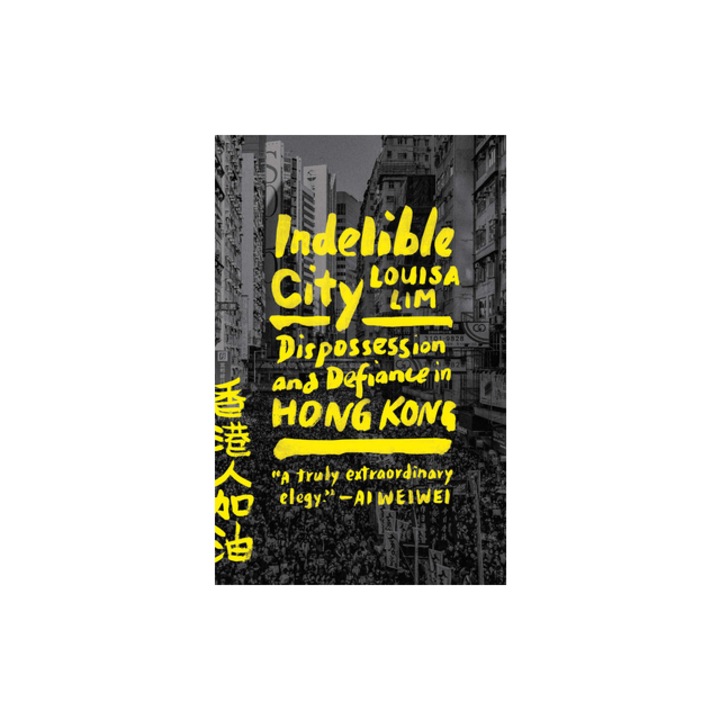 Indelible City Dispossession and Defiance in Hong Kong, Louisa Lim ...