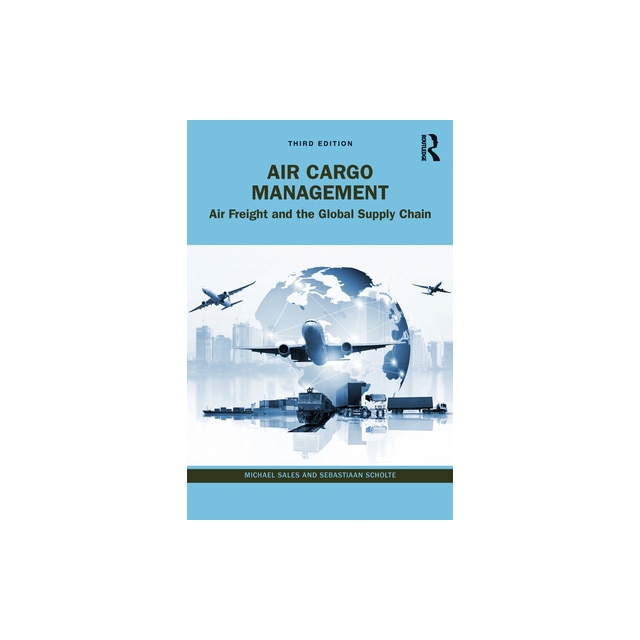 Air Cargo Management Air Freight and the Global Supply Chain, Michael ...