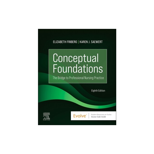 Conceptual Foundations The Bridge to Professional Nursing Practice, Elizabeth E. Friberg - eMAG.ro