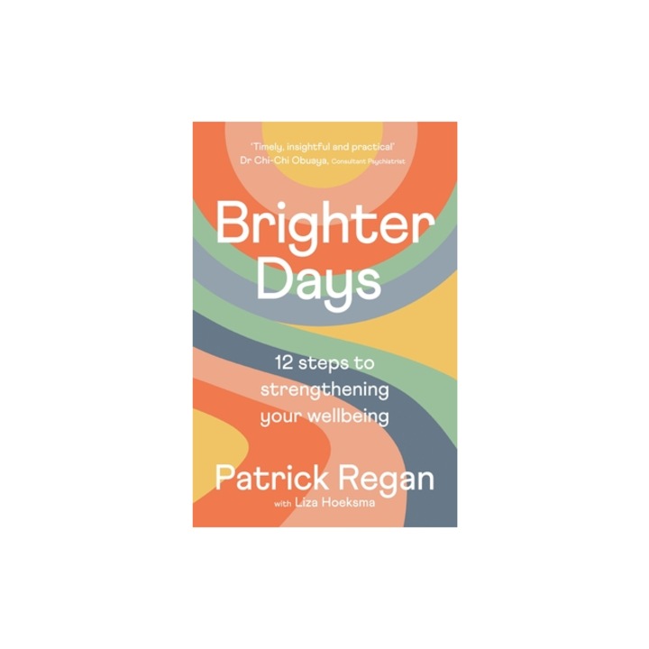 Brighter Days 12 Steps to Strengthening Your Wellbeing, Patrick Regan ...