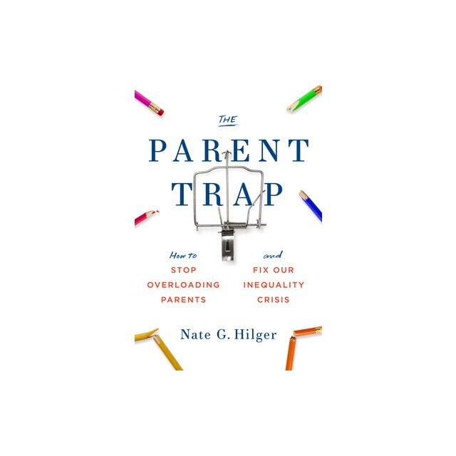 The Parent Trap How to Stop Overloading Parents and Fix Our Inequality ...