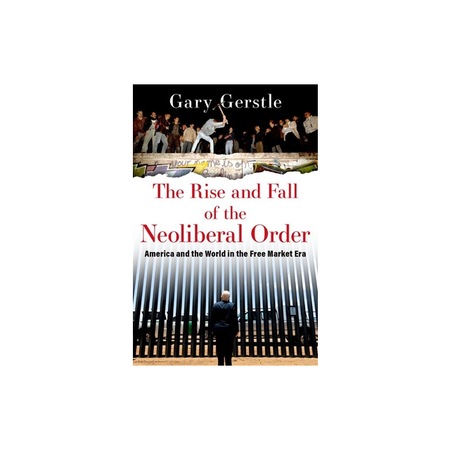 The Rise and Fall of the Neoliberal Order, Gerstle - eMAG.ro