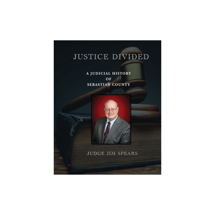 Justice Divided; A Judicial History of Sebastian County, Judge Jim ...