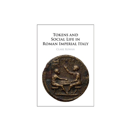 Tokens and Social Life in Roman Imperial Italy, Clare Rowan - eMAG.ro